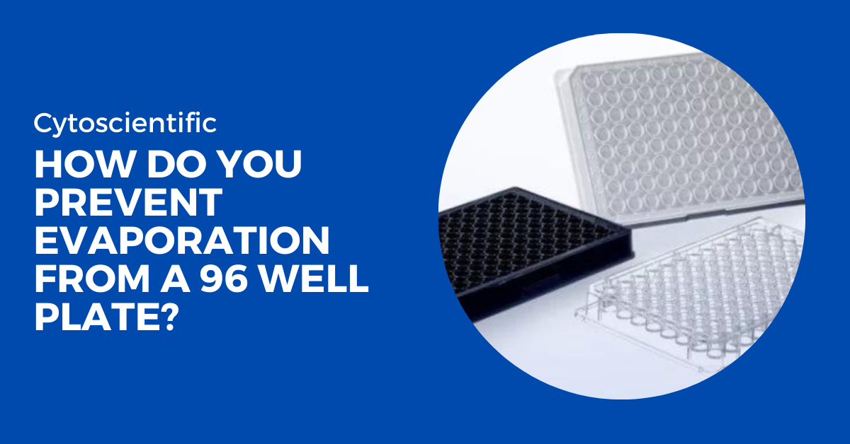 How do You Prevent Evaporation from a 96 Well Plate? - cytoscientific.com